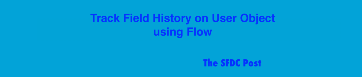 Track Field History on User Object Using Before-Save Flow – The SFDC Post